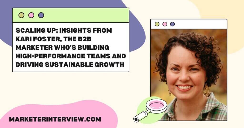 Kari Foster, The B2B Marketer Who Builds High-Performance Teams