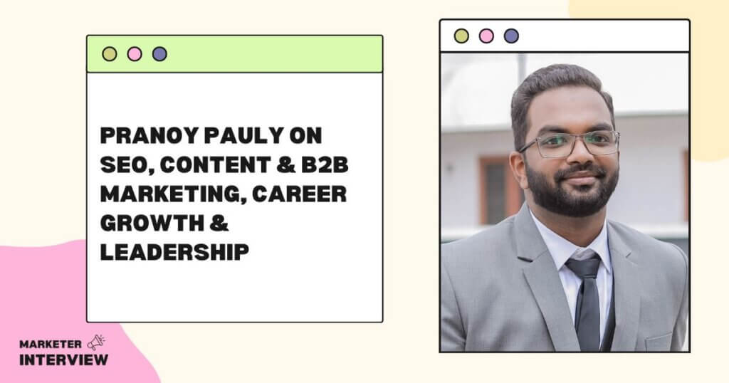 Pranoy Pauly On SEO & B2B Marketing, Career Growth & Leadership