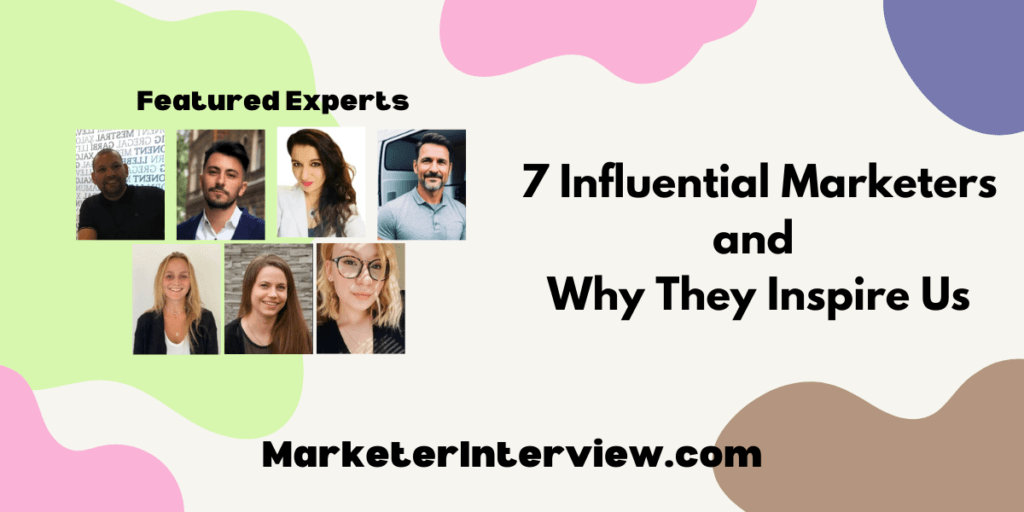 7 Influential Marketers And Why They Inspire Us | Marketer Interview