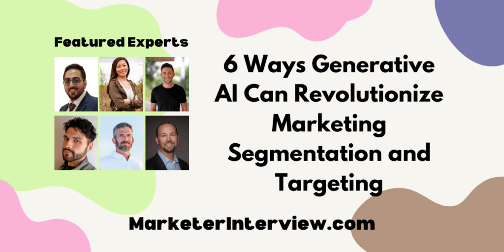 6 Ways Generative AI Can Revolutionize Marketing Segmentation And Targeting | Marketer Interview