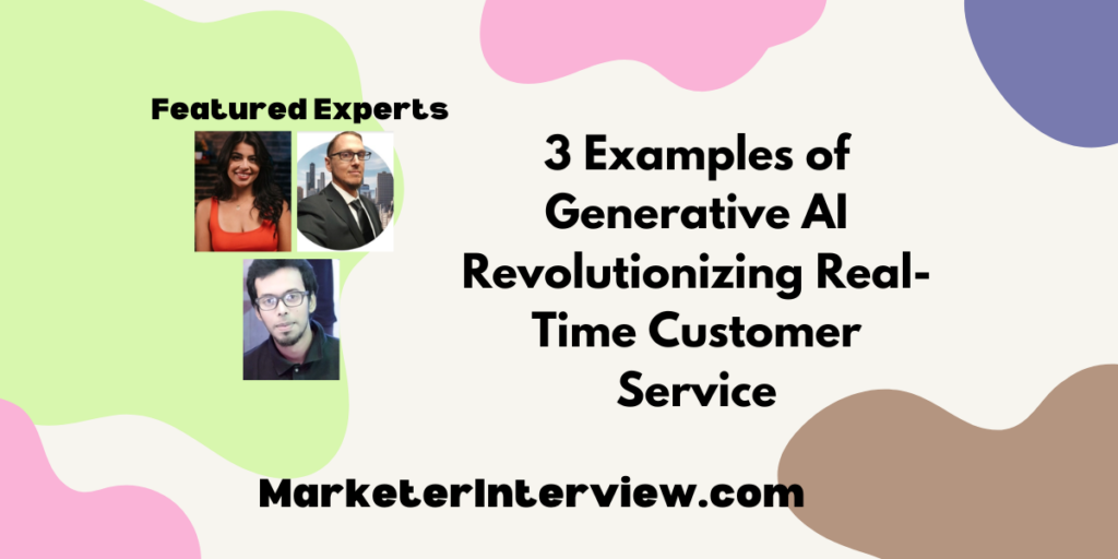 3 Examples Of Generative AI Revolutionizing Real-Time Customer Service | Marketer Interview