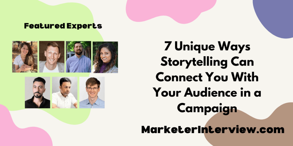 7 Unique Ways Storytelling Can Connect You With Your Audience In A Campaign | Marketer Interview