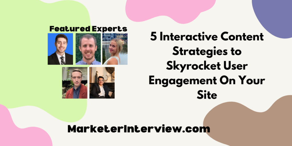 5 Interactive Content Strategies To Skyrocket User Engagement On Your Site | Marketer Interview