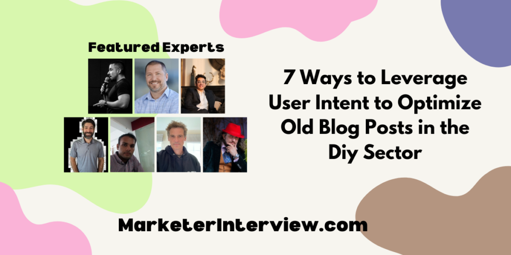 7 Ways To Leverage User Intent To Optimize Old Blog Posts In The Diy Sector | Marketer Interview