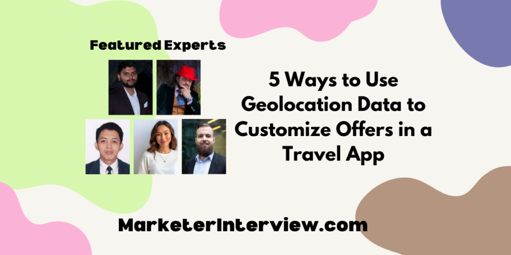 5 Ways To Use Geolocation Data To Customize Offers In A Travel App | Marketer Interview