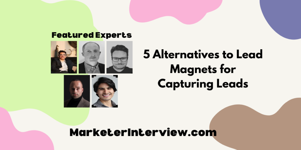 5 Alternatives To Lead Magnets For Capturing Leads | Marketer Interview
