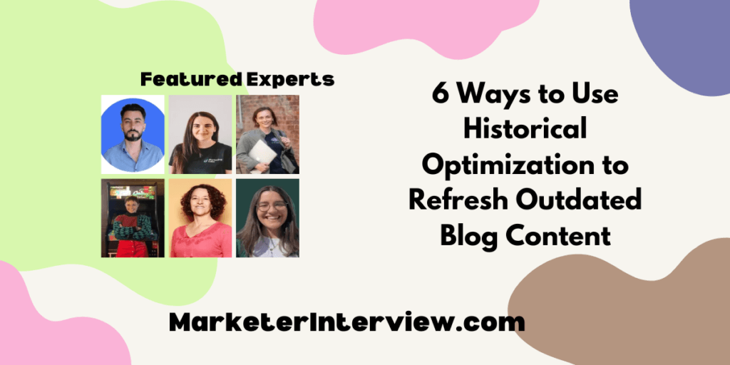 6 Ways To Use Historical Optimization To Refresh Outdated Blog Content | Marketer Interview