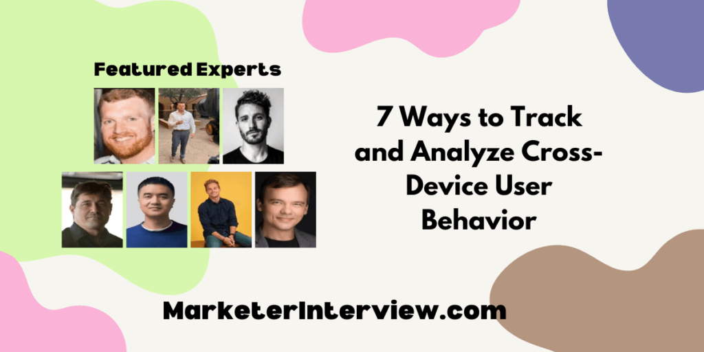 7 Ways To Track And Analyze Cross-Device User Behavior | Marketer Interview